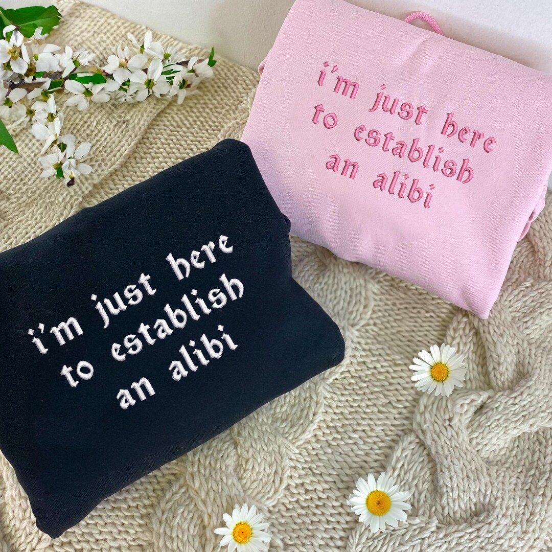 Embroidered I'm Just Here to Establish an Alibi Sweatshirt, True Crime ...