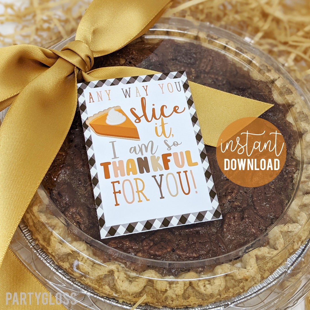 Thanksgiving Appreciation Printable Gift Tags, Pie Tag Anyway You Slice ...