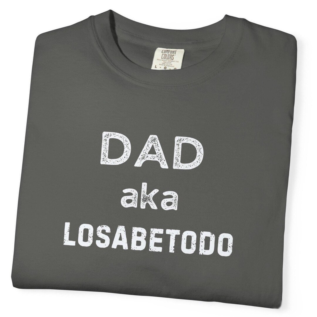 Funny Dad Knows Everything Lo Sabe Todo Dad T-shirt: Comfort Colors Tee ...