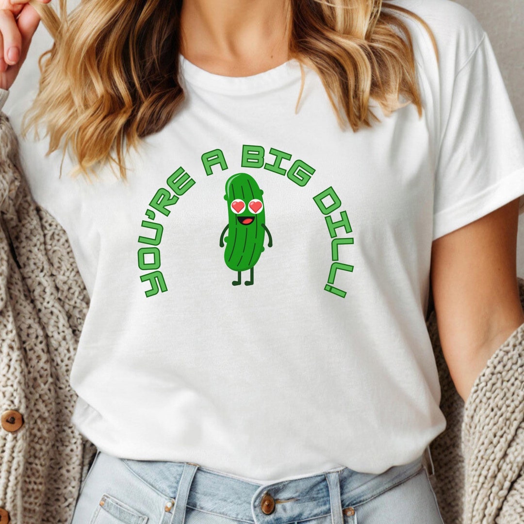 You're a Big Dill Shirt, Funny Pickle T-shirt, Unisex Pickle Shirt ...