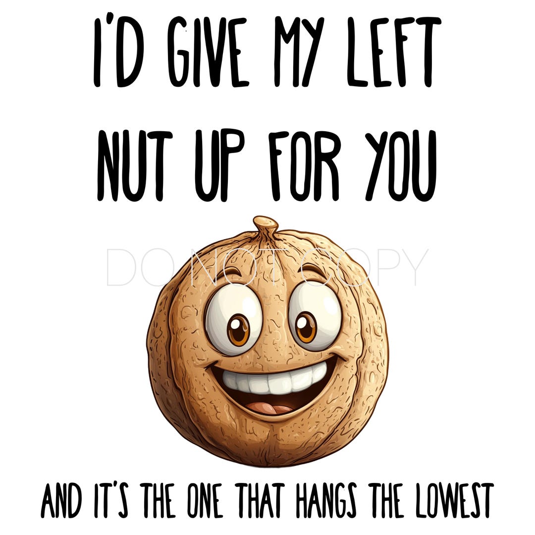I'd Give My Left Nut up for You PNG Digital Download File - Etsy