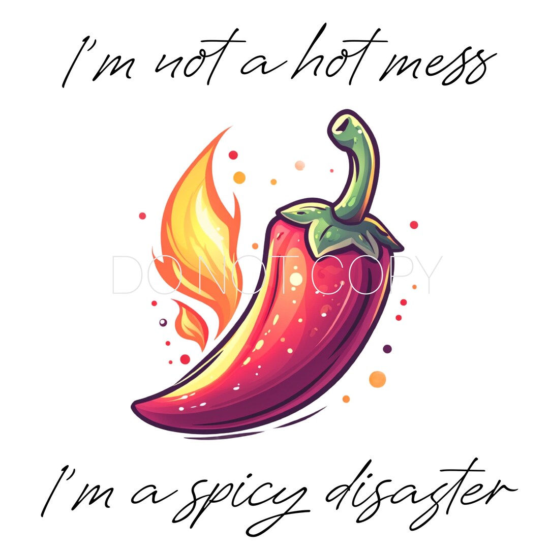I'm Not A Hot Mess I'm A Spicy Disaster - PNG Digital Download File - Etsy