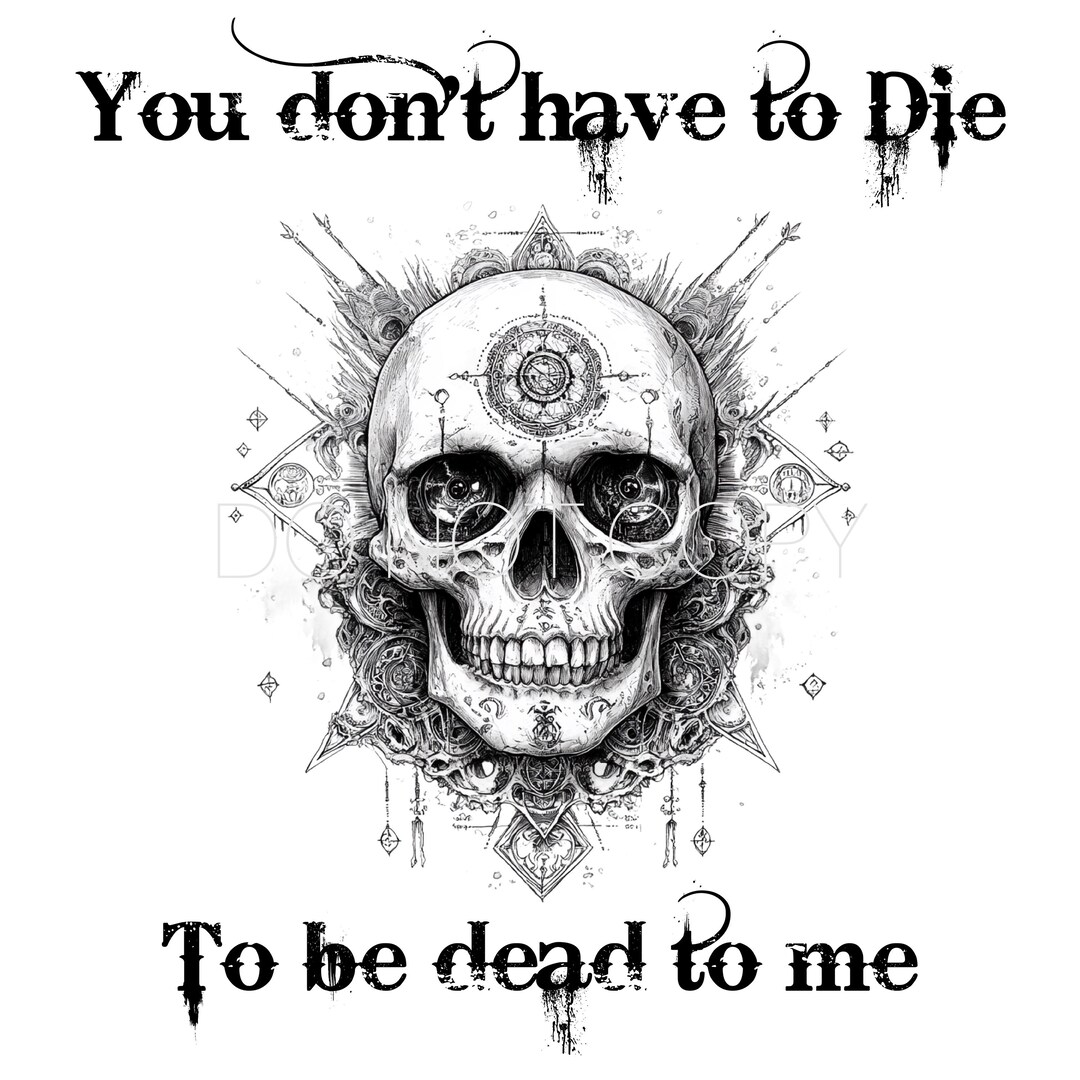 You Don't Have to Die to Be Dead to Me - Day of the Dead PNG Digital ...
