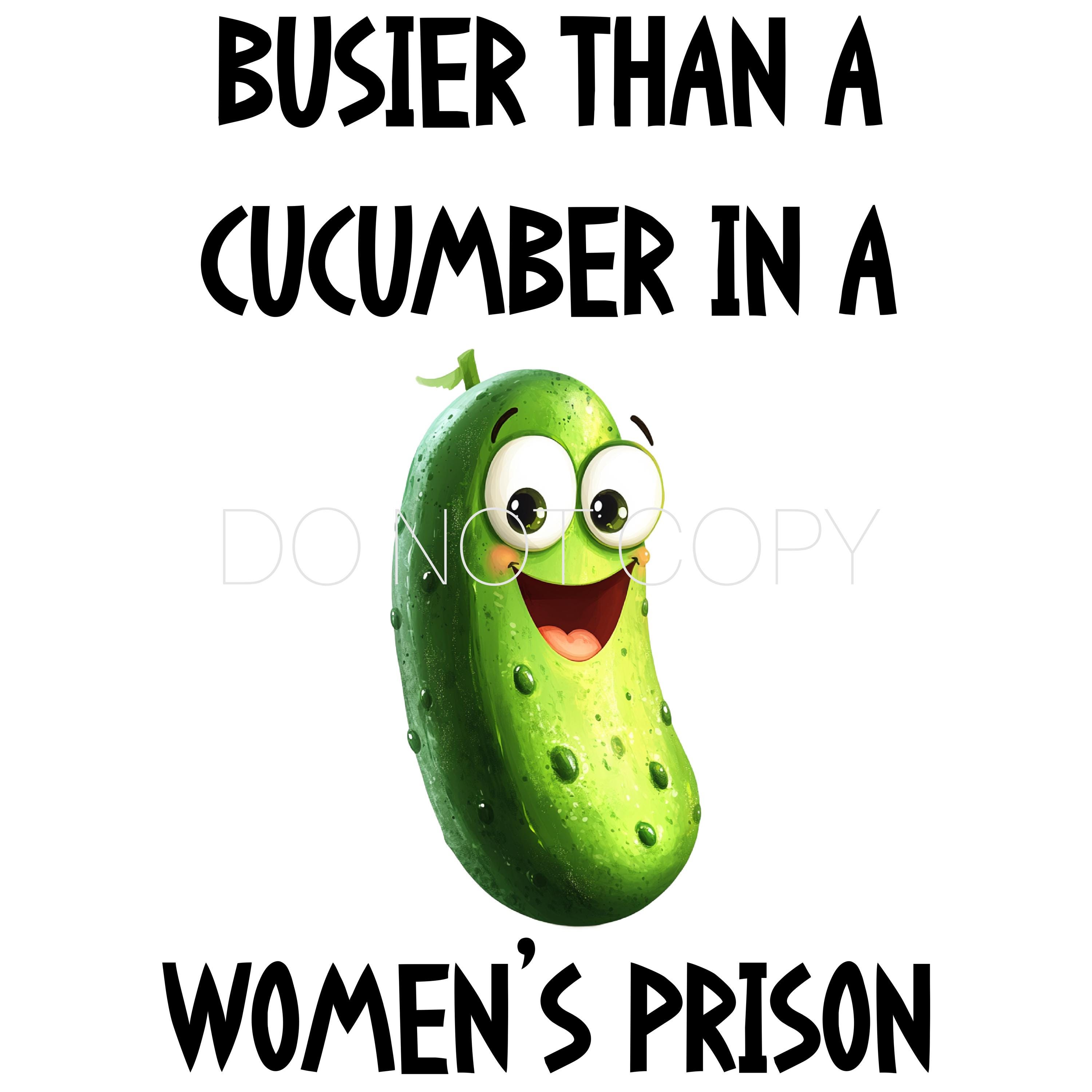 Busier Than A Cucumber in A Women's Prison PNG Digital Download File - Etsy