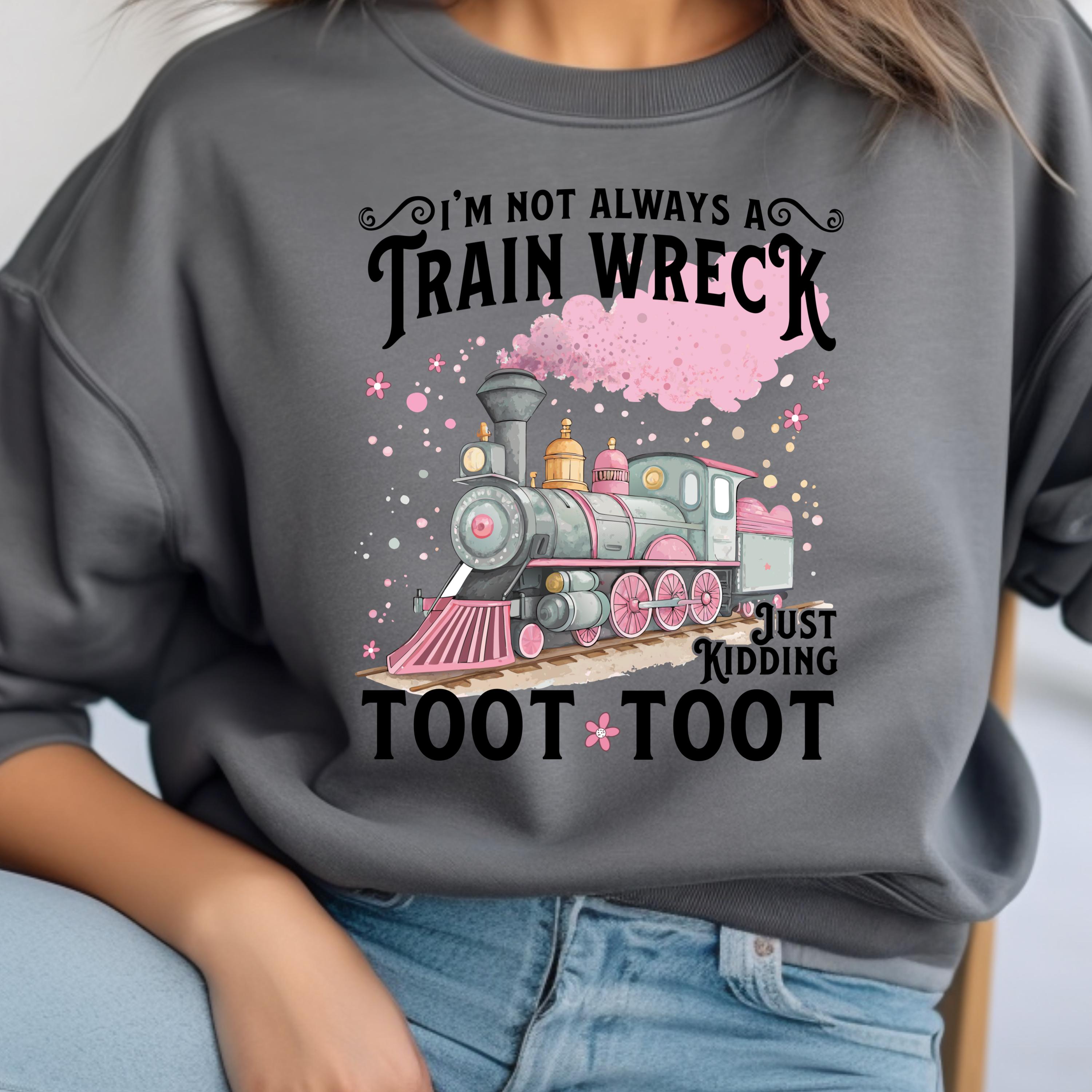 I'm Not Always A Train Wreck Just Kidding Toot Ready to Press, Funny ...