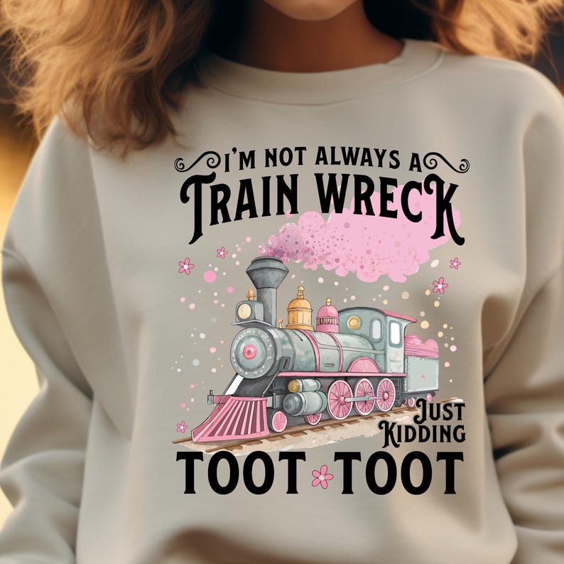 I'm Not Always A Train Wreck Just Kidding Toot Ready to Press, Funny ...