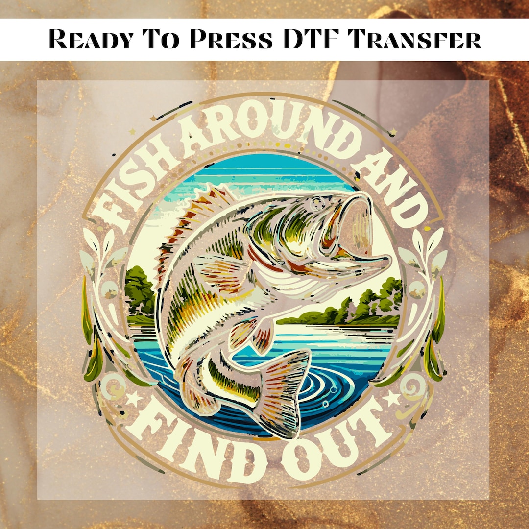 Fish Around and Find Out DTF Transfer for Ready to Press,bold Fishing ...
