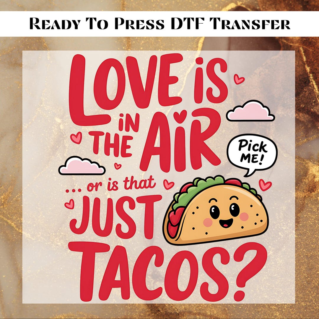 Love is in the Air or is That Just Tacos DTF Transfer Ready to Press, Vday Tacos Ready to Apply ...