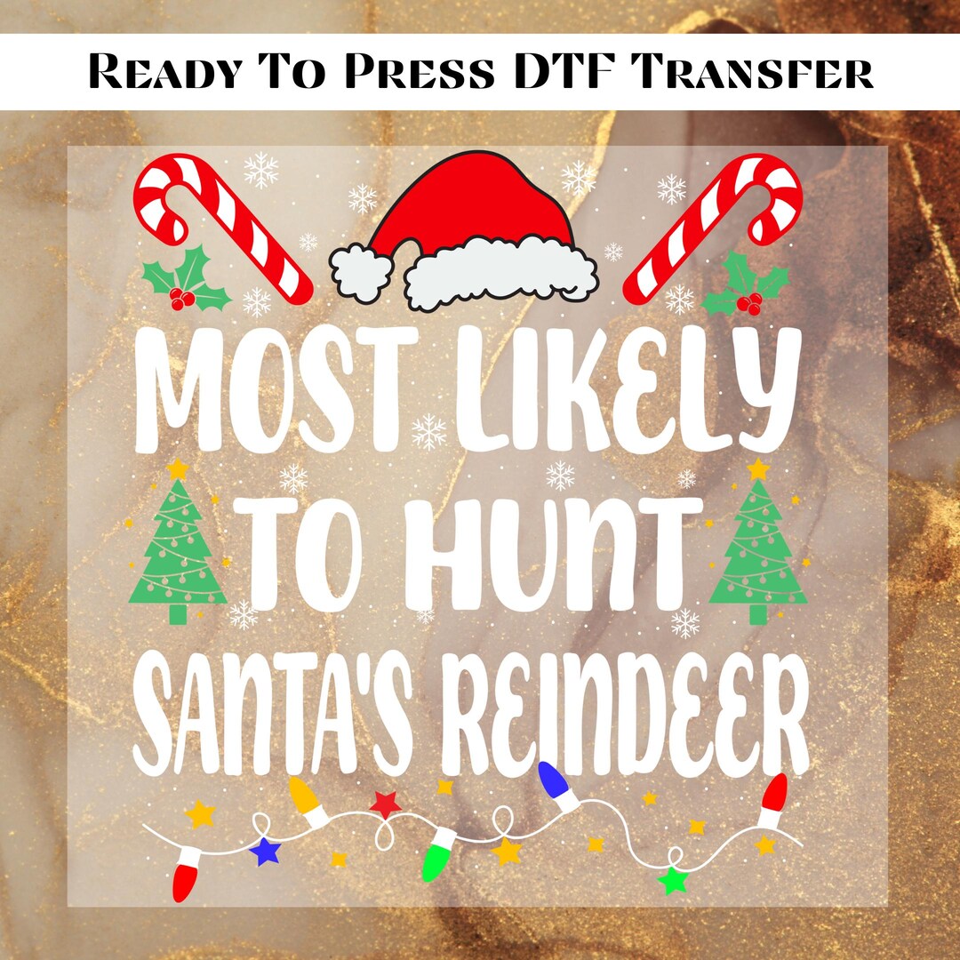 Most Likely to Hunt Santas Reindeer DTF Transfers,funny Christmas Heat ...