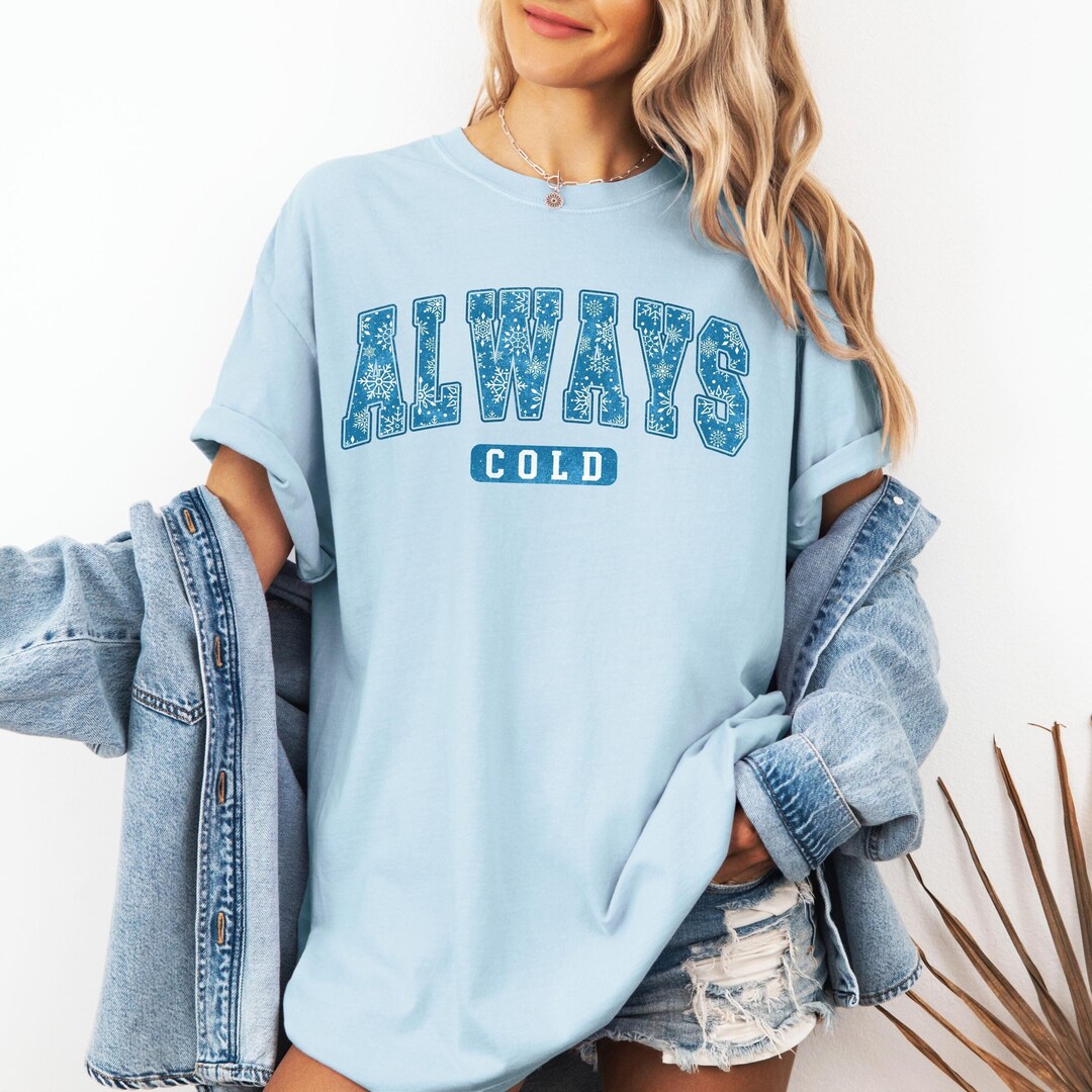 Comfort Colors® Always Cold Shirt, Winter Shirt, Seasonal Shirt, Xmas ...