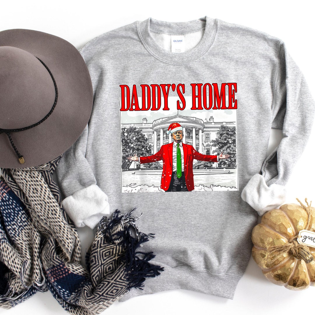 Daddy's Home Sweat,trump 2024 Sweat, Republican Gift, Funny Trump ...