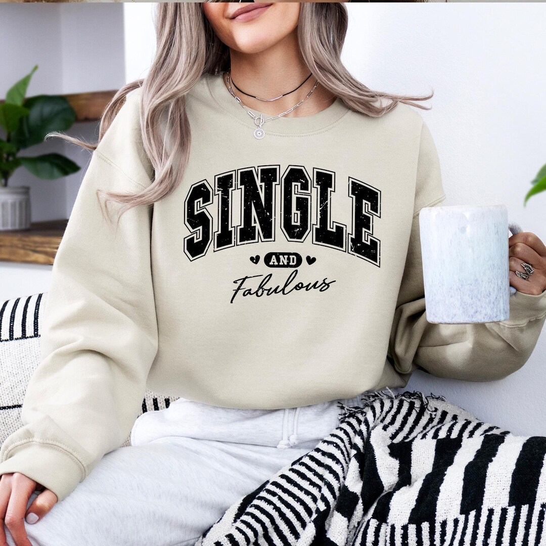 Single and Fabulous Sweatshirt, Funny Single Life Pullover, Empowering ...