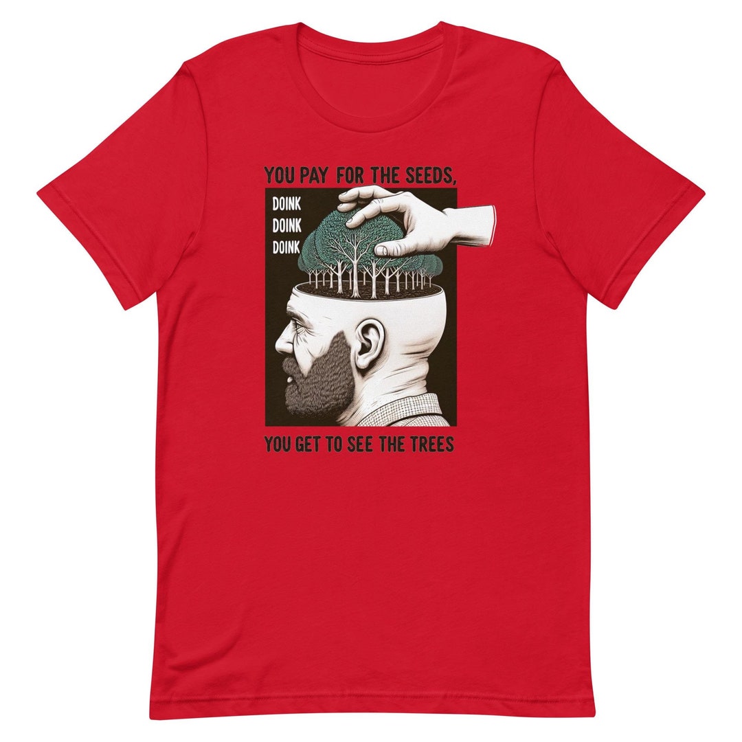 You Pay for the Seeds You Get to See the Trees ITYSL Gelutol T-shirt - Etsy