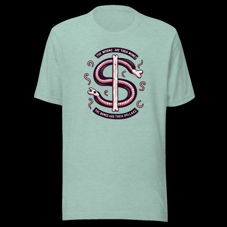 The Worms Are Their Money the Bones Are Their Dollars Shirt ITYSL - Etsy