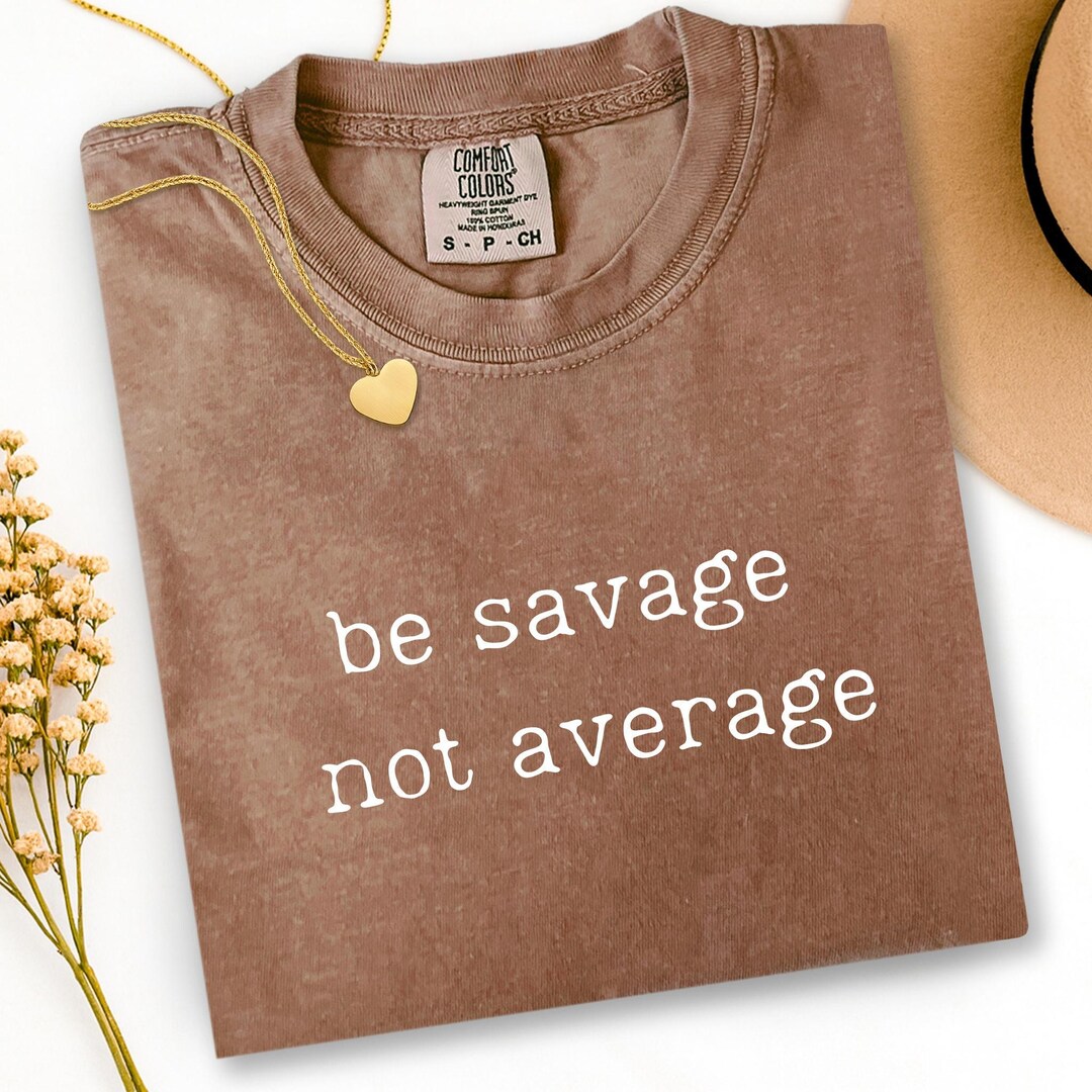 Be Savage Not Average Comfort Colors Shirt - Vintage Washed ...