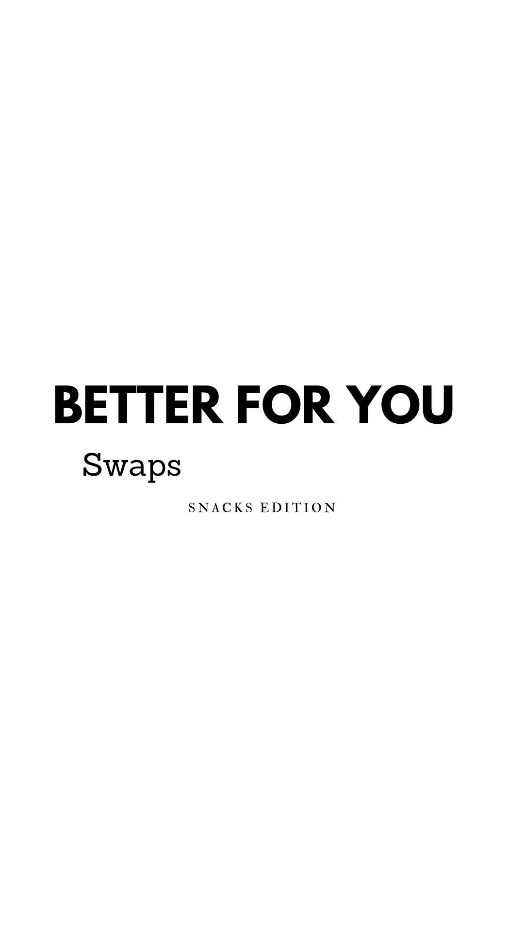 Healthier Snacks Swaps. Better for You Swaps Healthy SNACKS EDITION ...