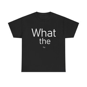 Funny Meme what the Flip Unisex Heavy Cotton Tee, Graphic Tee, Joke ...