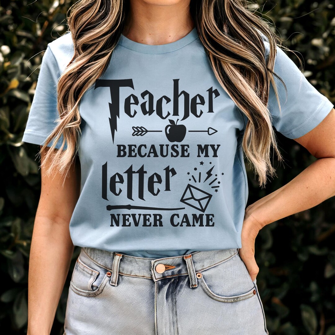 Teacher Because My Letter Never Came Shirt, Custom Funny Shirt, Back to ...