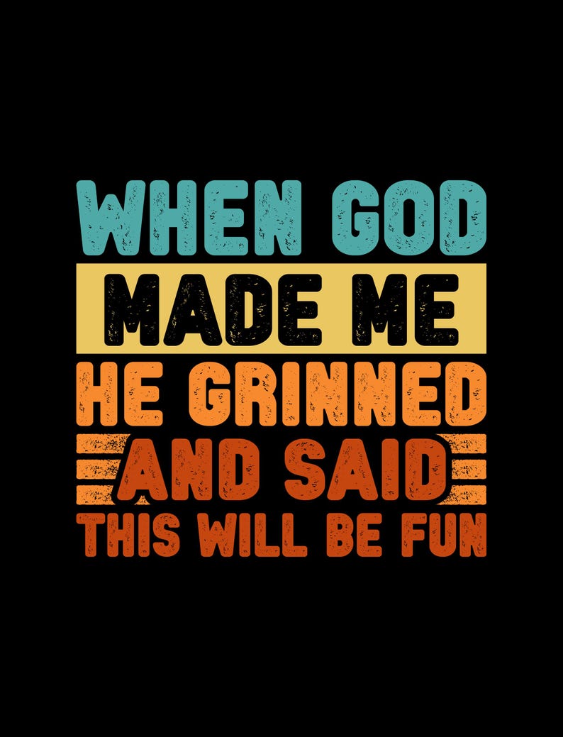When God Made Me He Grinned and Said This'll Be Fun Funny, Funny Shirt ...