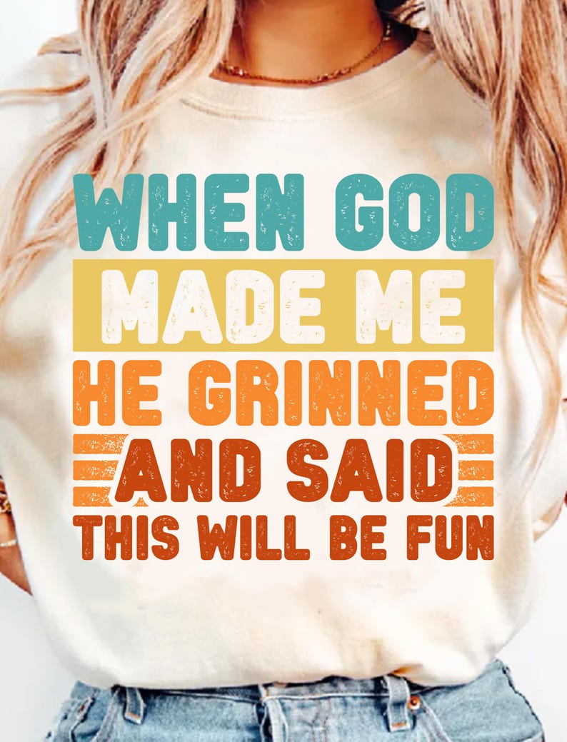 When God Made Me He Grinned and Said This'll Be Fun Funny, Funny Shirt ...