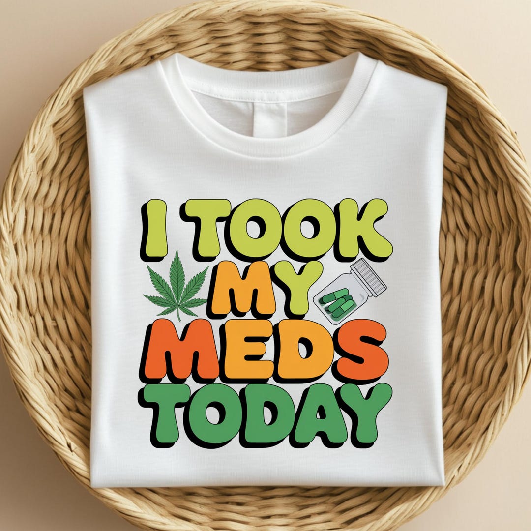 I Took My Meds Today PNG, Medical Marijuana Png, Stoner Humor PNG, Weed ...