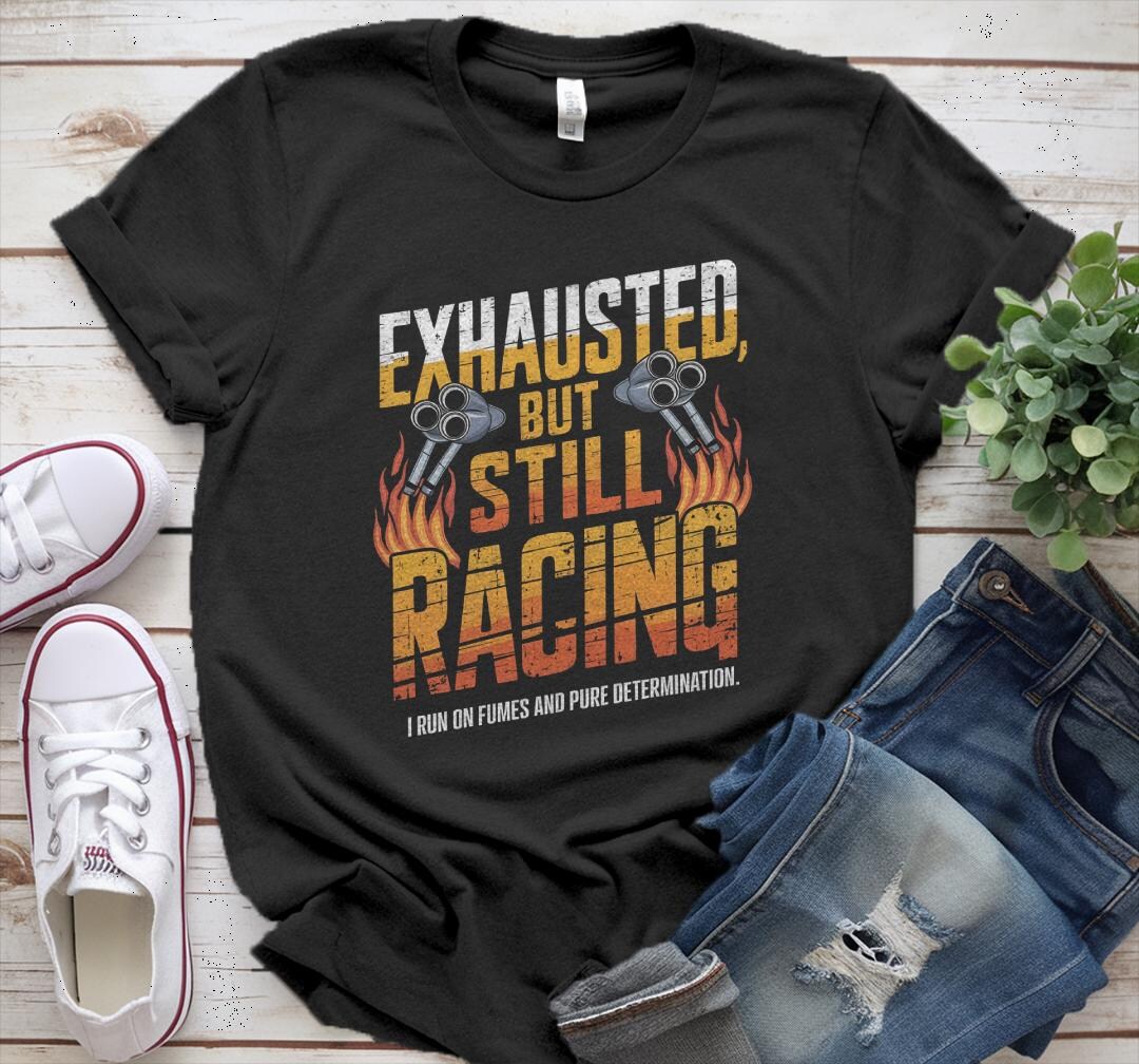 Exhausted but Still Racing T-shirt Funny Car Lover Gift, Racing ...