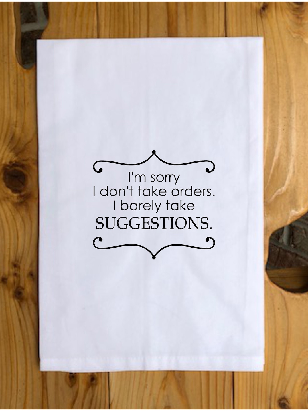 Funny Tea Towel - I'm Sorry I Don't Take Orders. I Barely Take ...