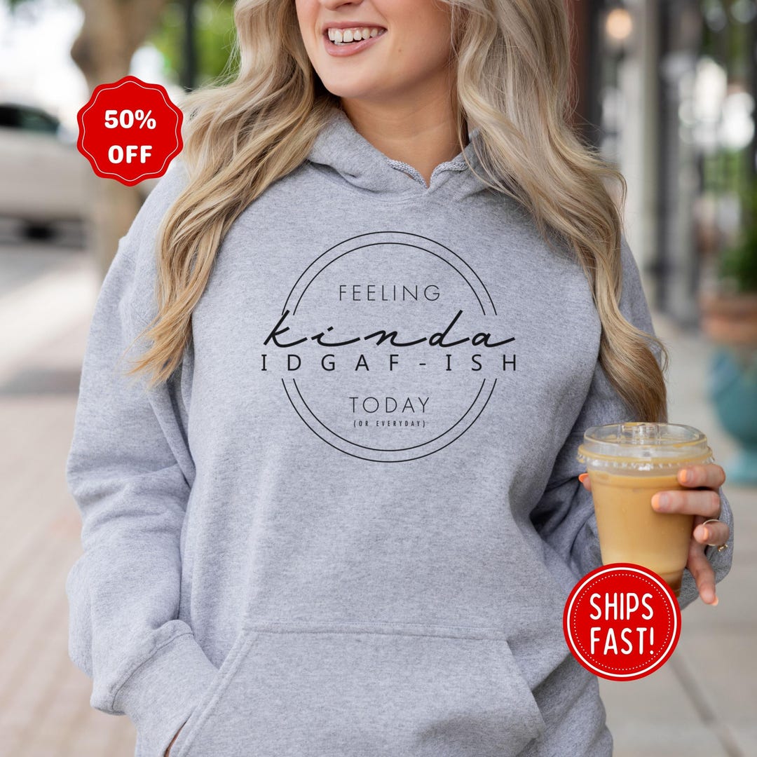Feeling Kinda Idgaf-ish Hoodie - Funny Quote Hoodie, Sarcastic Humor ...
