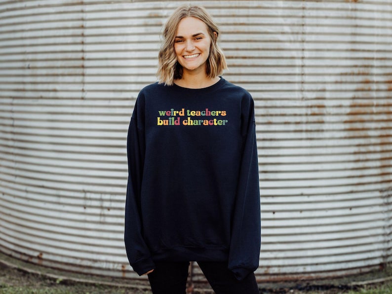 Weird Teachers Build Character Sweatshirt, Teacher's Day Gift, Best ...