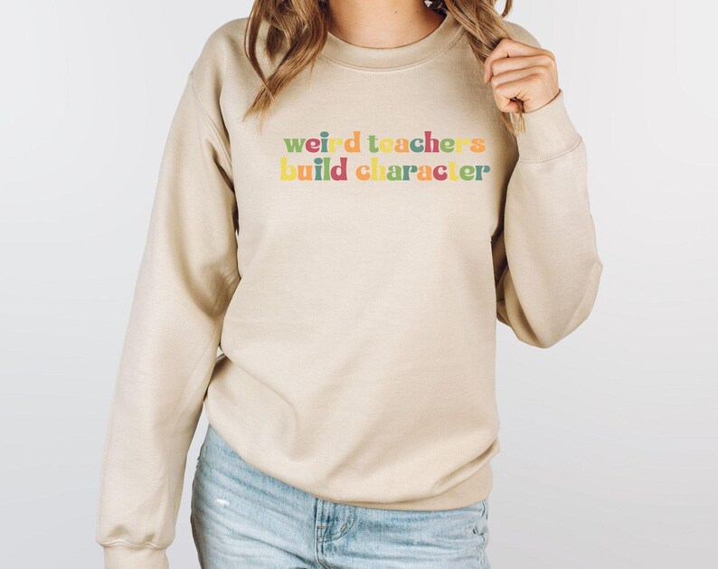 Weird Teachers Build Character Sweatshirt, Teacher's Day Gift, Best ...
