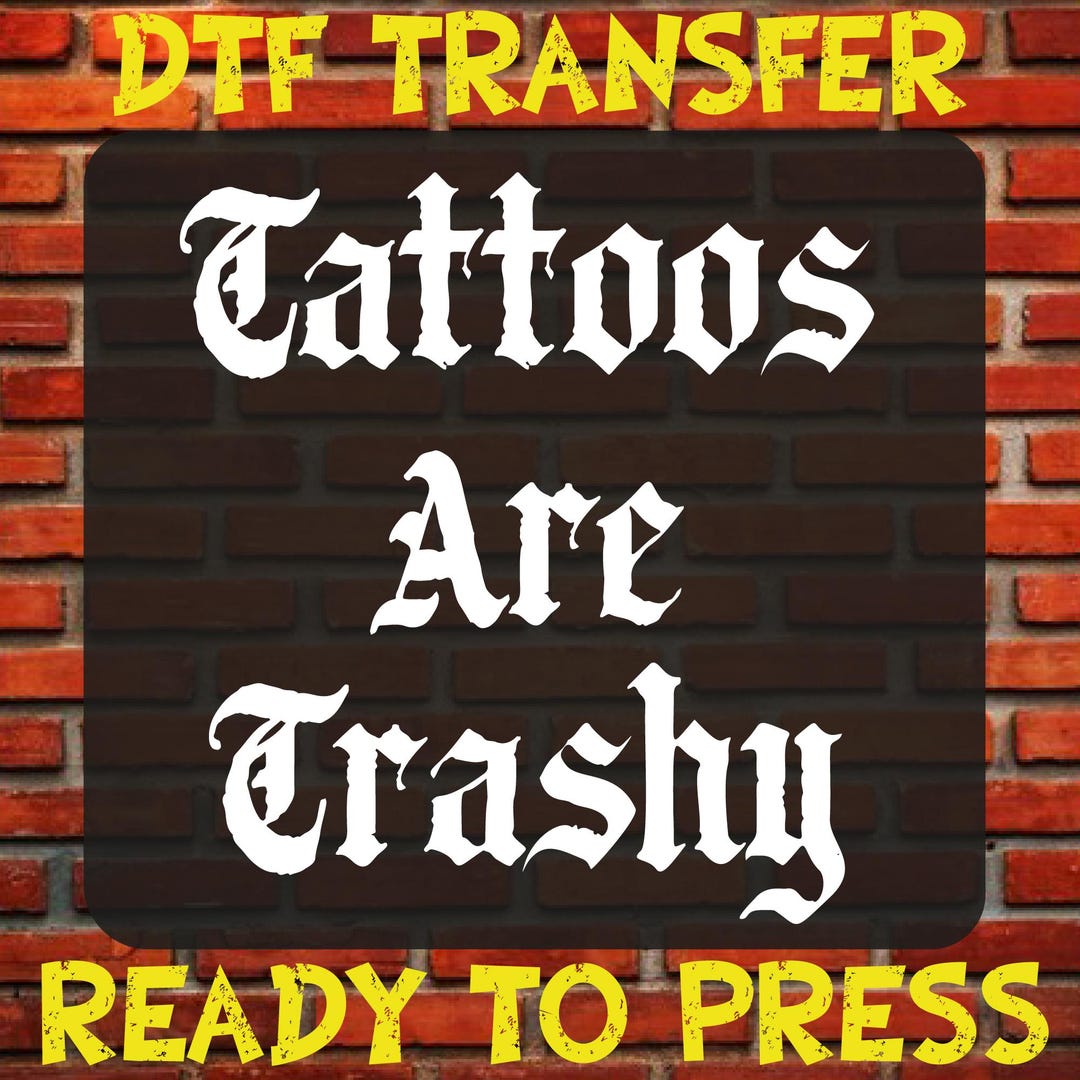 Tattoos Are Trashy Ready to Press, Tattoos Lover Dtf Transfer ...