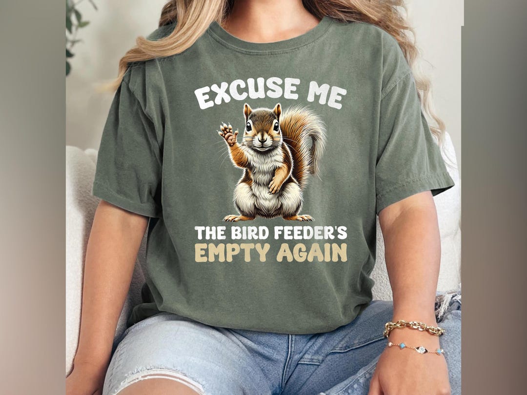 Excuse Me the Bird Feeder's Empty Again Shirt, Funny Squirrel Shirt ...