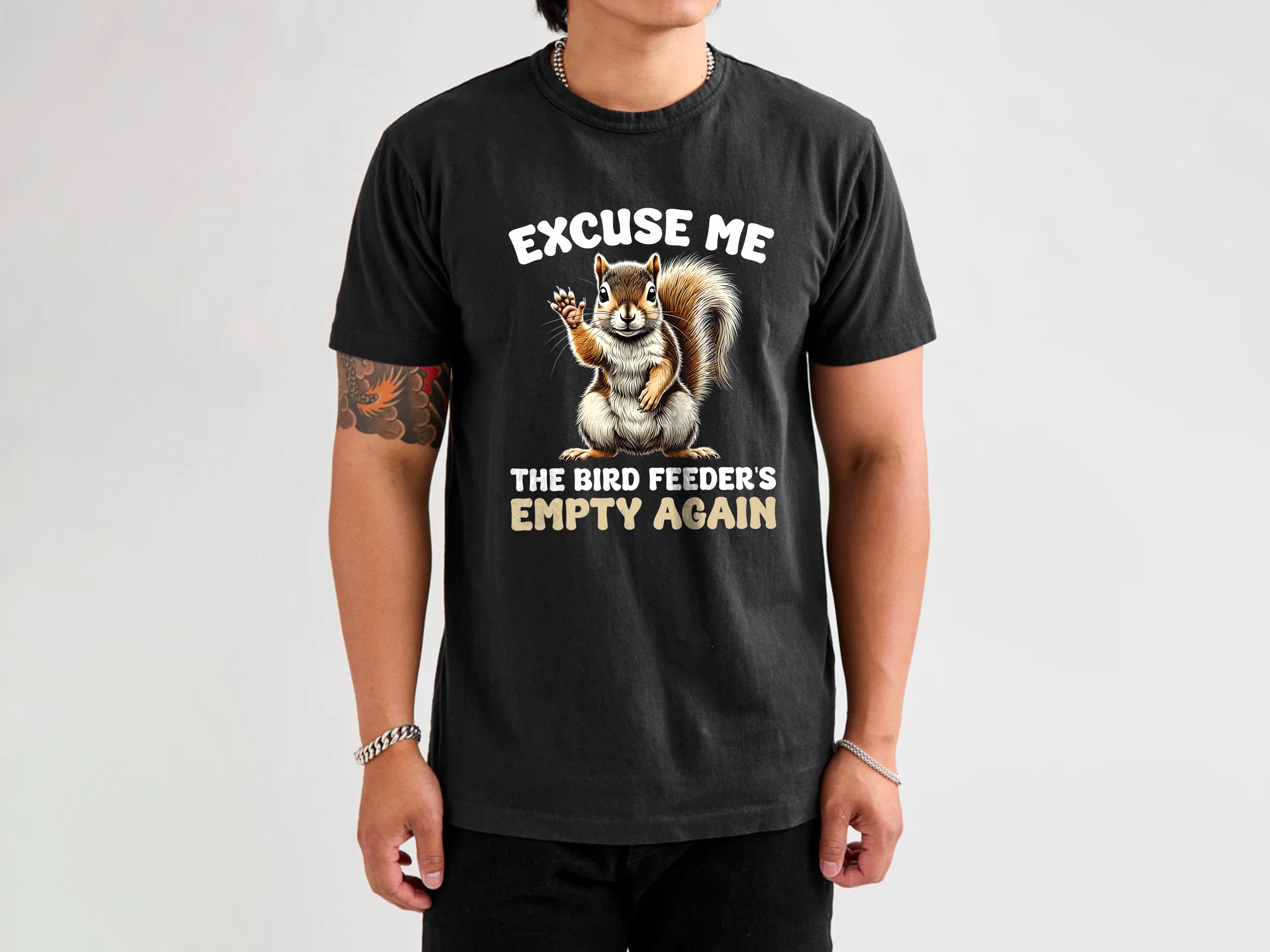 Excuse Me the Bird Feeder's Empty Again Shirt, Funny Squirrel Shirt ...