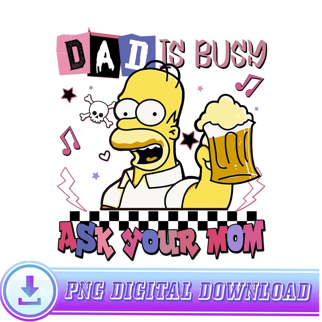 The Simpsons Homer Simpson Dad is Busy Ask Your Mom PNG, Homer Simpson ...