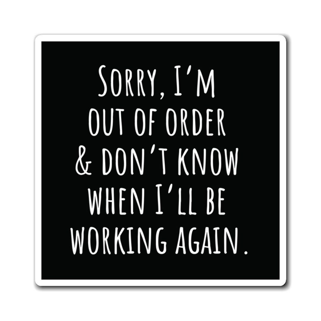 Sorry, I'm Out of Order & Don't Know When I'll Be Working Again Magnet ...