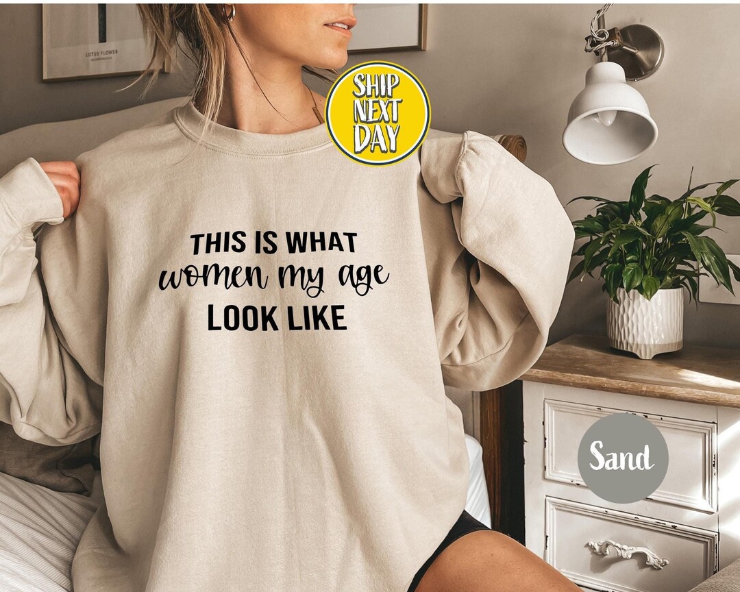 This is What Women My Age Look Like Sweatshirt and Hoodie, Women Gifts ...