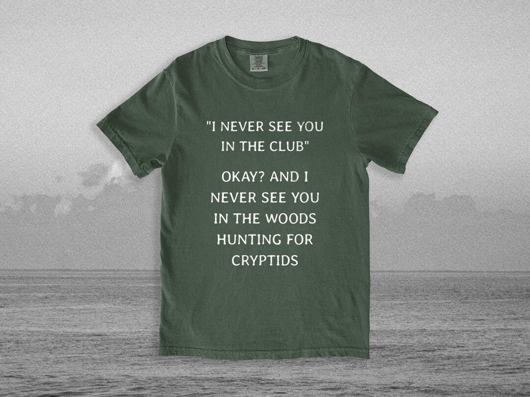 Funny Cryptid Shirt I Never See You at the Club Shirt Cryptid Hunting ...