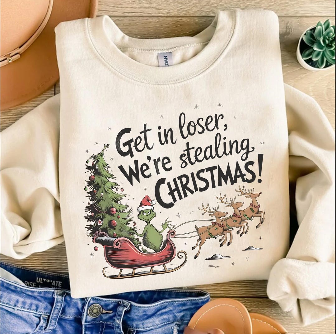 Get in Loser We're Stealing Christmas Sweatshirt, Funny Christmas Shirt ...