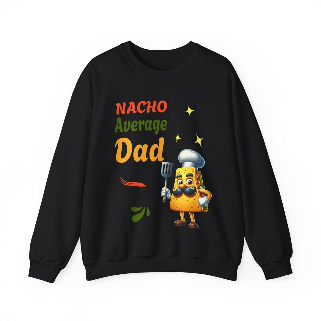 Nacho Average Dad - Grill Master Fun Sweatshirt - Etsy