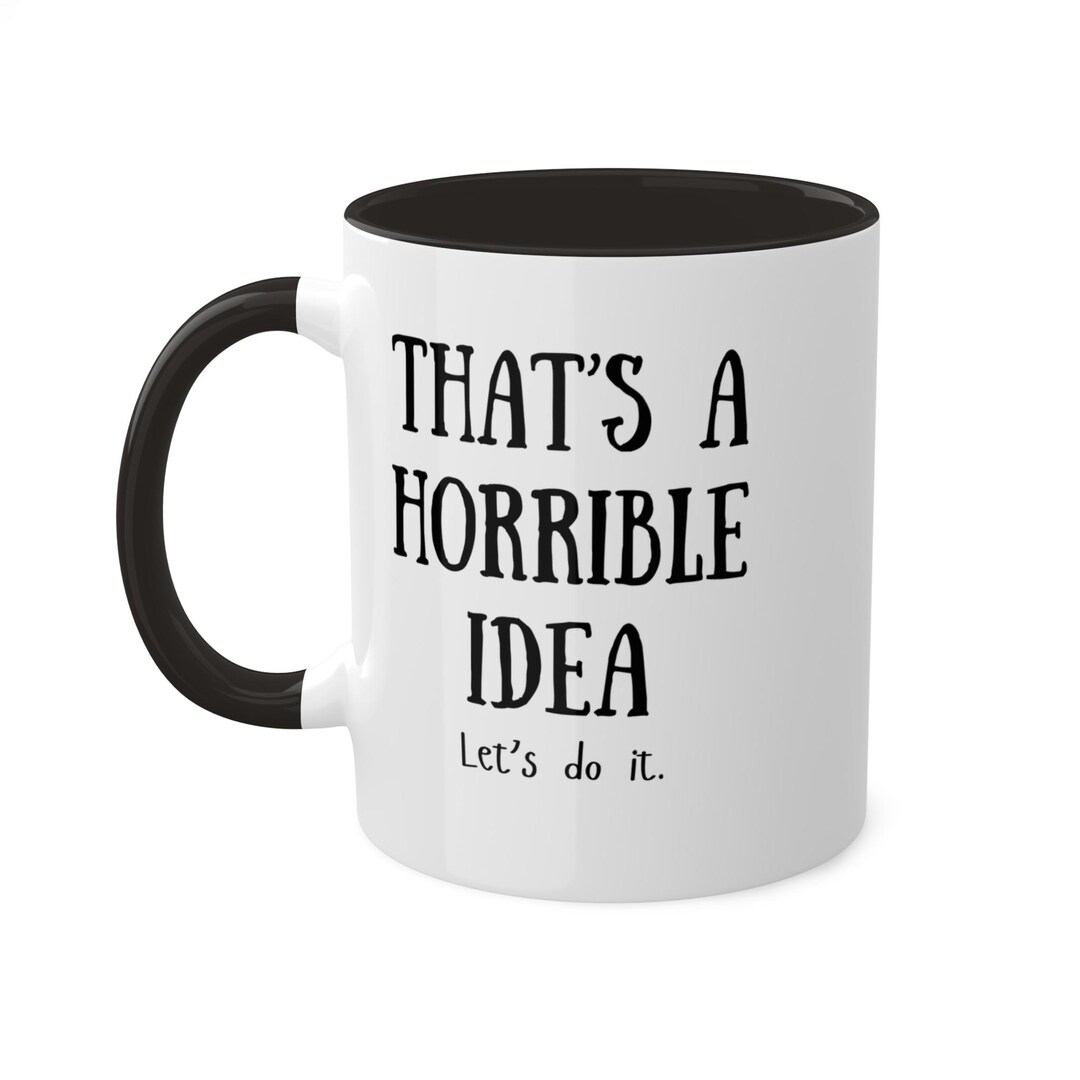 Horrible Idea - Let's Do It Mug//funny Mug//partner in Crime Mug - Etsy