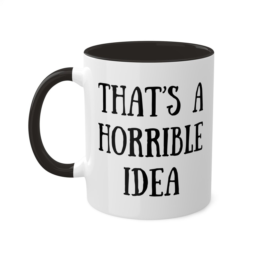 Horrible Idea Mug//pessimist Mug//boss Mug - Etsy