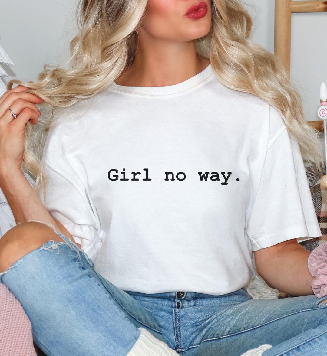 Girl No Way. Comfy Cotton T-shirt, Funny Girls Night Out Tee, Power of ...