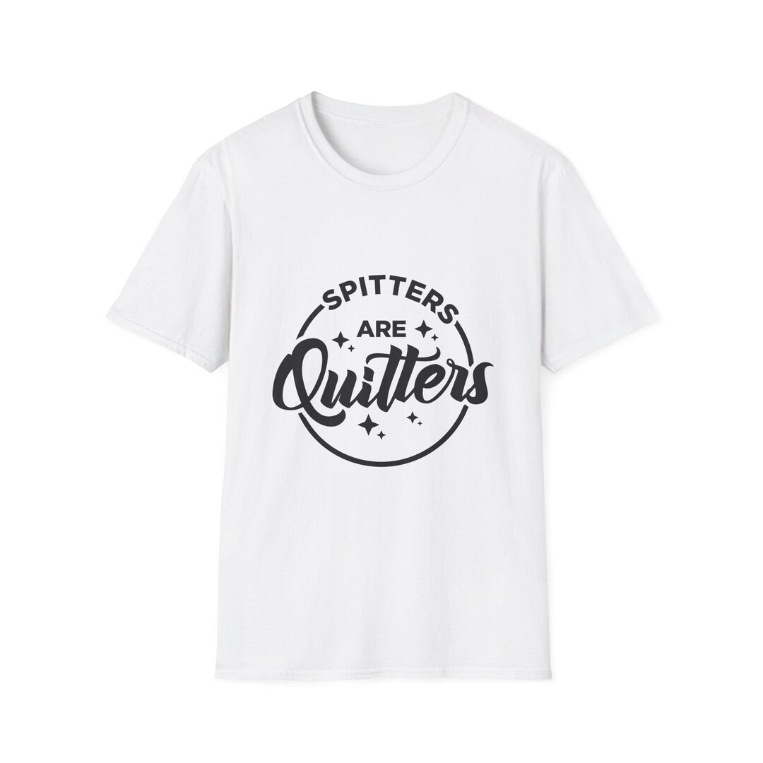Spitters Are Quitters Shirt, Funny Graphic Tee, Sarcastic Humor Shirt ...