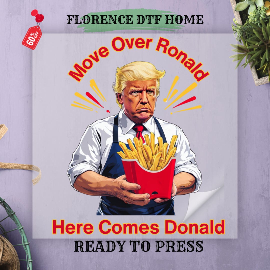 Move Over Funny Donald Trump Fries Making Dtf Transfer, Fast Food Mac ...