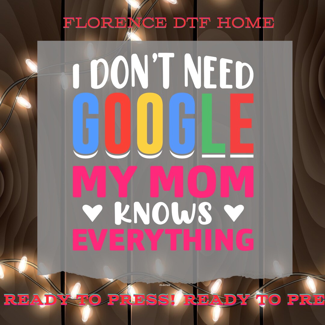 I Don't Need Google My Mom Knows Everything Shirt DTF Transfer, Funny ...