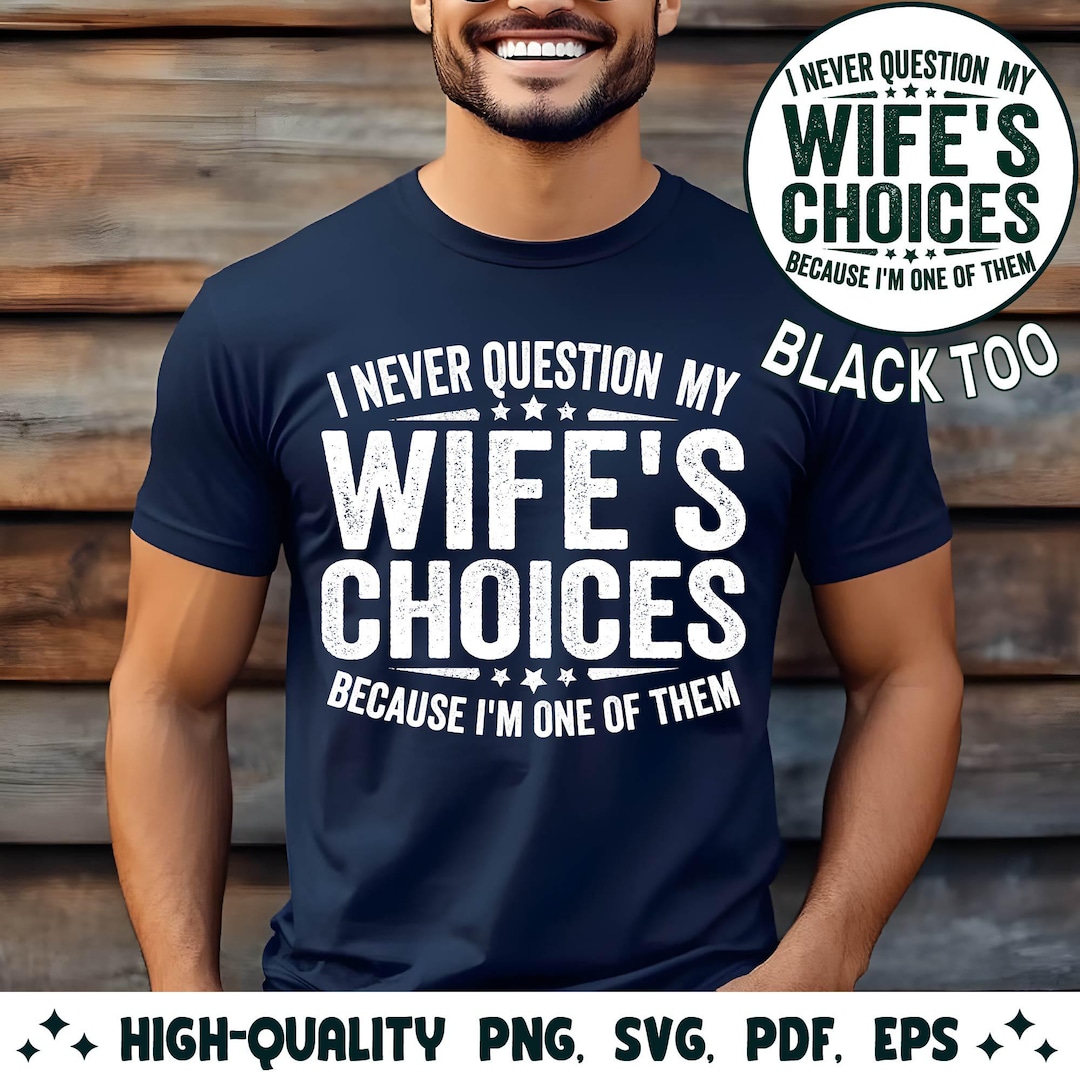I Never Question My Wife's Choices Because I'm One of Them PNG SVG ...