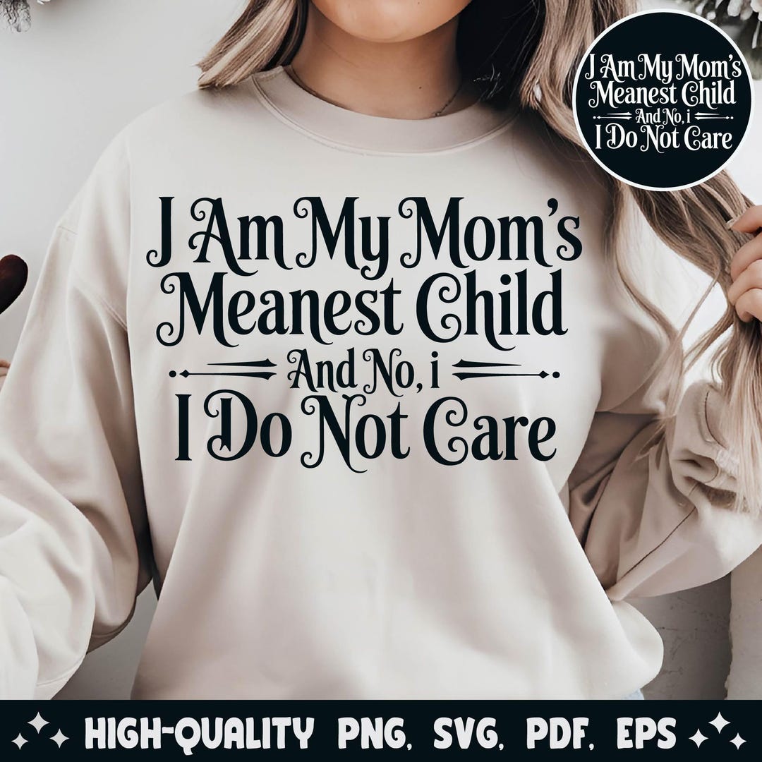 I Am My Mom's Meanest Child and No I Do Not Care Png Svg, Meanest Child ...
