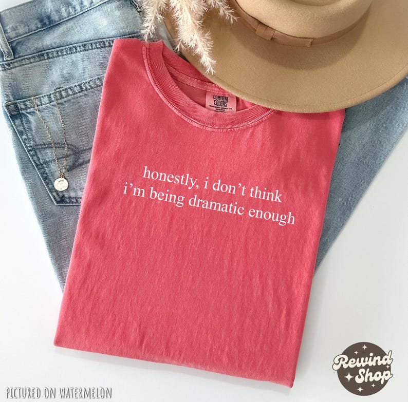 Honestly, I Don't Think I'm Being Dramatic Enough Comfort Colors® Shirt ...
