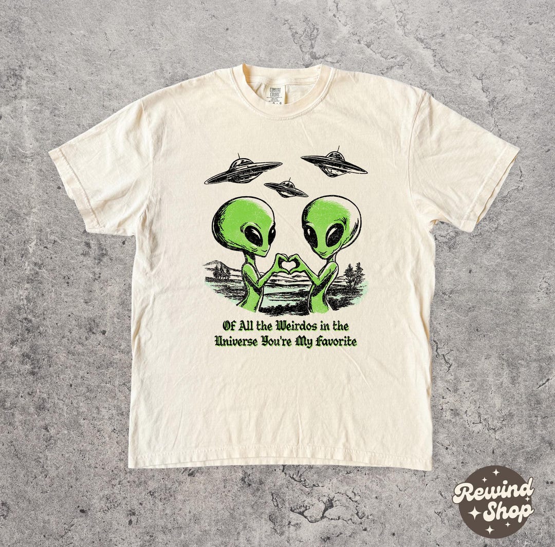 Of All the Weirdos Youre My Favorite Alien Shirt - Alien UFO Funny ...