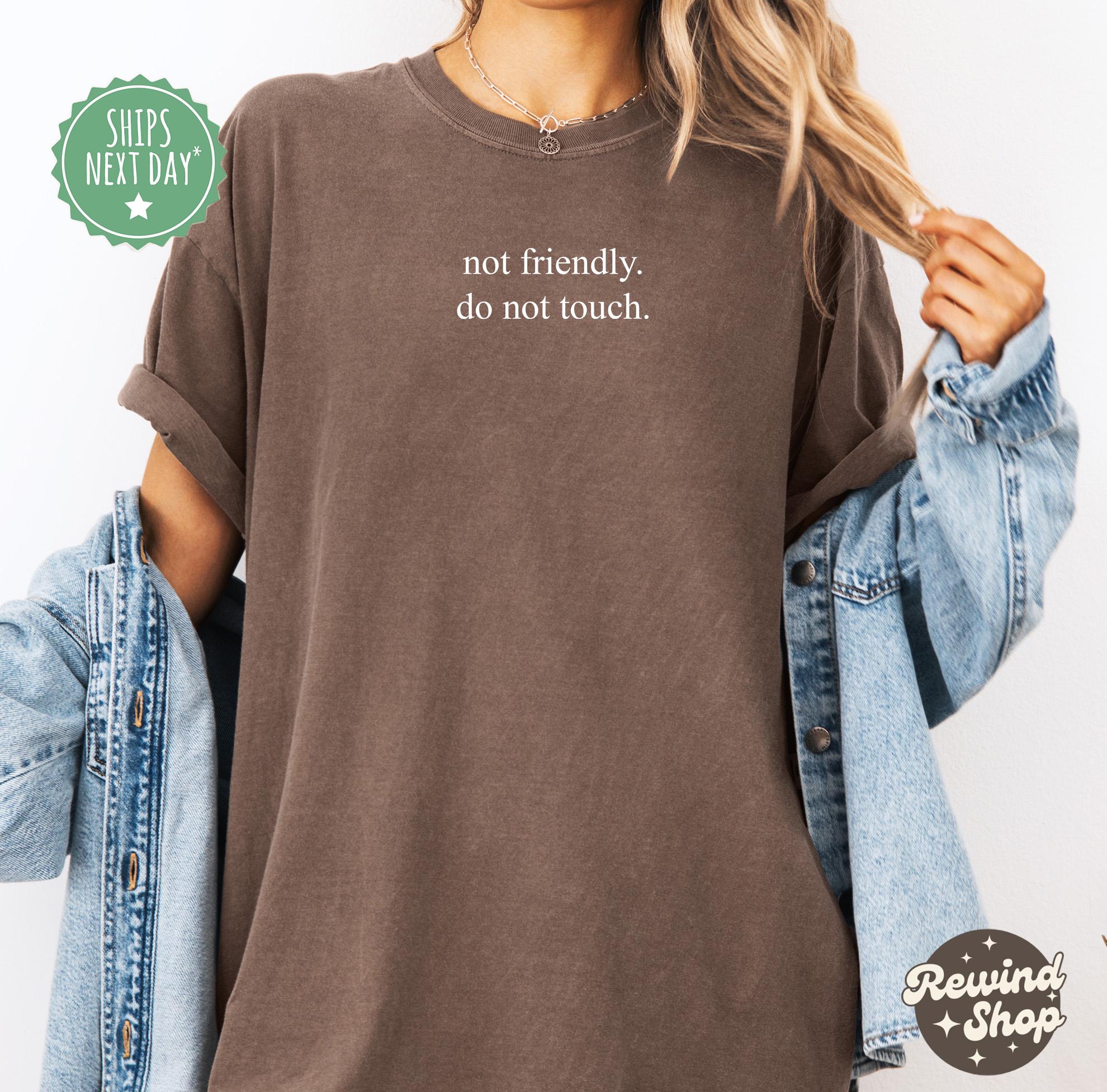 Sarcastic Comfort Colors® Shirt, Not Friendly Do Not Touch Shirt, Funny ...